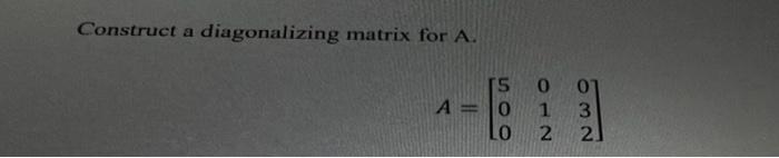 Solved Construct a diagonalizing matrix for A. | Chegg.com