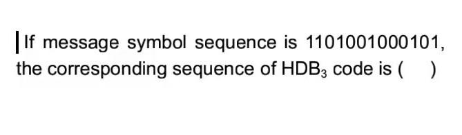 [Solved]: If message symbol sequence is 1101001000