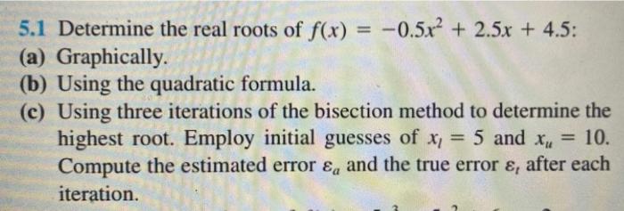 Solved 5.1 Determine the real roots of f(x)=−0.5x2+2.5x+4.5 | Chegg.com