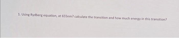 Solved 1. Using Rydberg equation, at 655nm? calculate the | Chegg.com