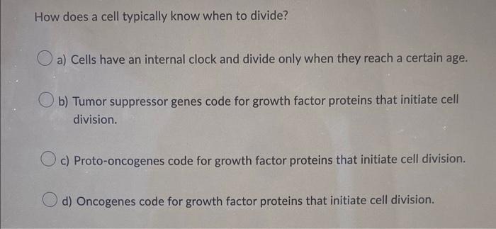 [Solved]: How does a cell typically know when to divide? a)