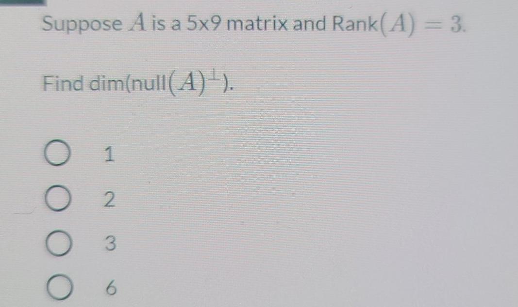 Solved Suppose A is a 5x9 matrix and Rank(A) = 3. Find | Chegg.com