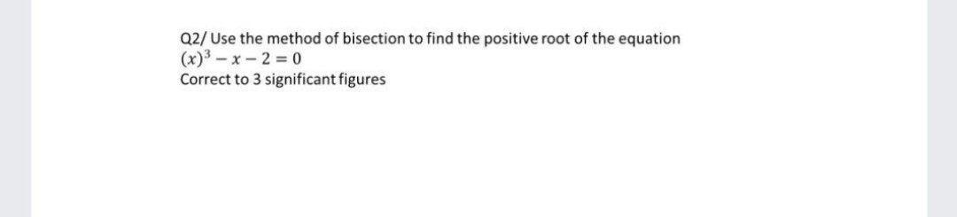 Solved Q2/ Use the method of bisection to find the positive | Chegg.com