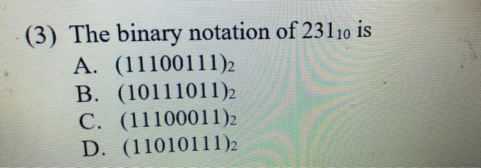 Solved (3) The binary notation of 23110 is A. (11100111)2 B. | Chegg.com