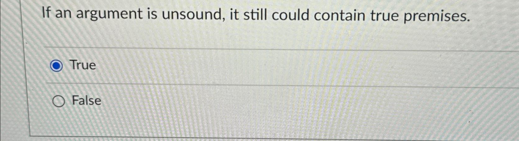 Solved If an argument is unsound, it still could contain | Chegg.com