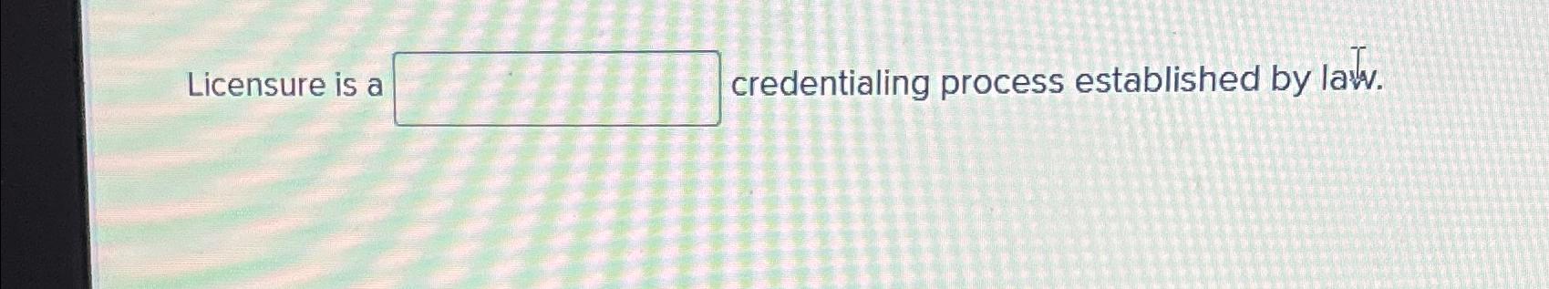 Solved Licensure is a credentialing process established by | Chegg.com