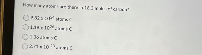 Solved How many atoms are there in 16.3 moles of carbon? | Chegg.com