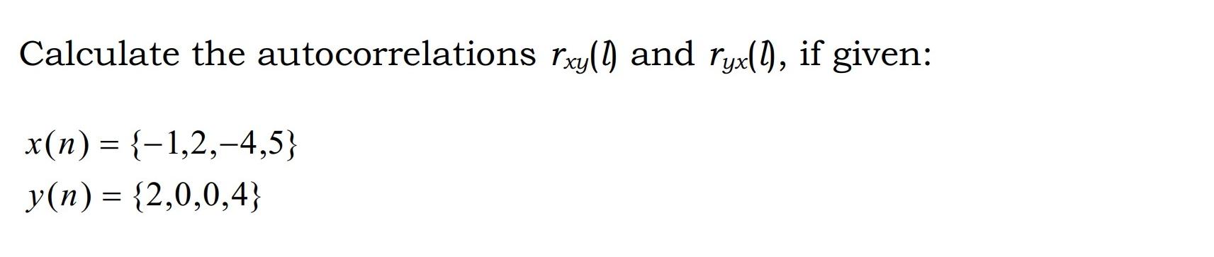 Solved Calculate the autocorrelations rxy(l) and ryx(l), if | Chegg.com