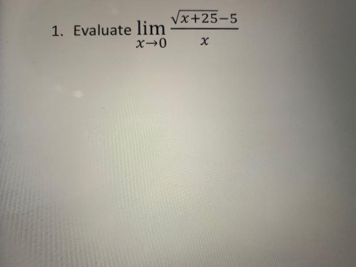 Solved vx+25-5 1. Evaluate lim X>0 | Chegg.com