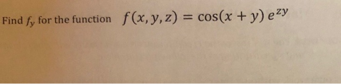 Solved Find fy for the function f(x, y, z) = cos(x + y) ezy | Chegg.com