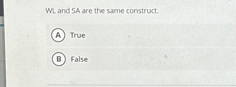 Solved WL and SA are the same construct.TrueFalse | Chegg.com