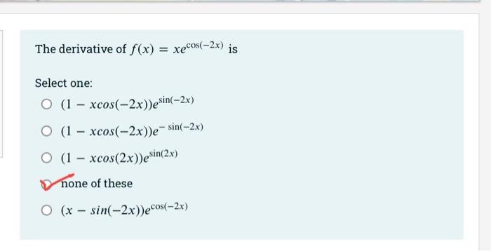Solved The derivative of f(x)=xecos(−2x) is Select one: | Chegg.com