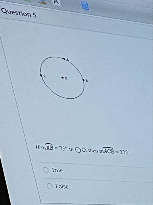 Solved Question 5 If mAB = 75° in , then mĄCB = 2750 O True | Chegg.com