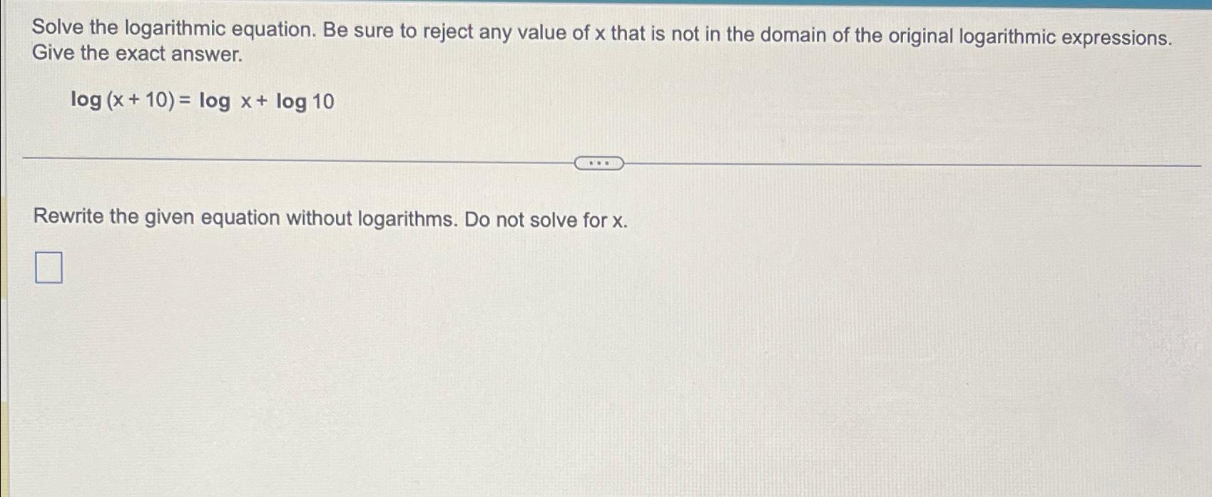 Solved Solve the logarithmic equation. Be sure to reject any | Chegg.com