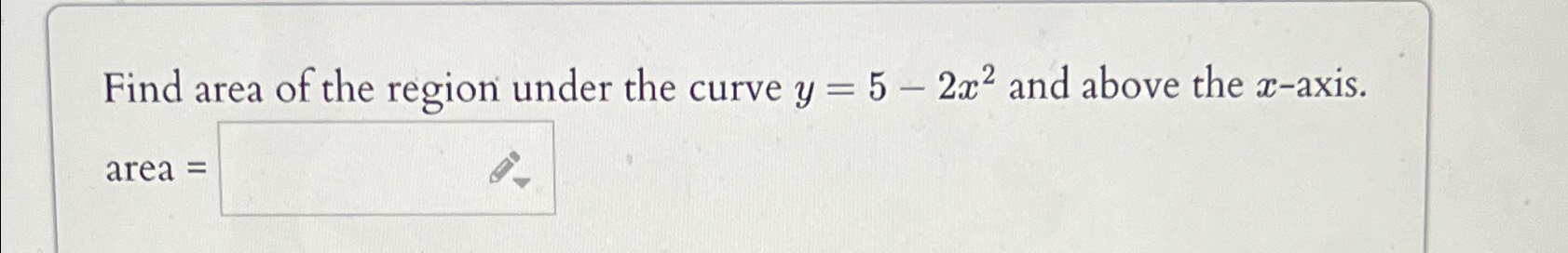 Solved Find area of the region under the curve y=5-2x2 ﻿and | Chegg.com