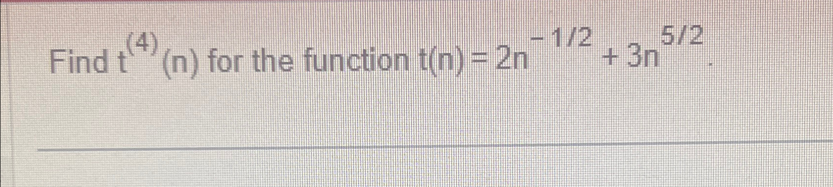 Solved Find t(4)(n) ﻿for the function t(n)=2n-12+3n52 | Chegg.com