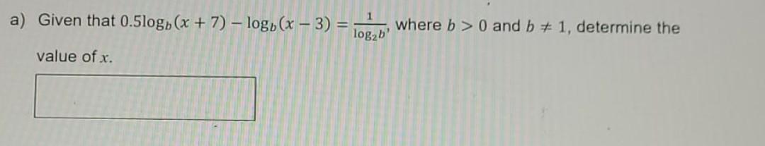 Solved a) Given that 0.5logb(x+7)−logb(x−3)=log2b1, where | Chegg.com