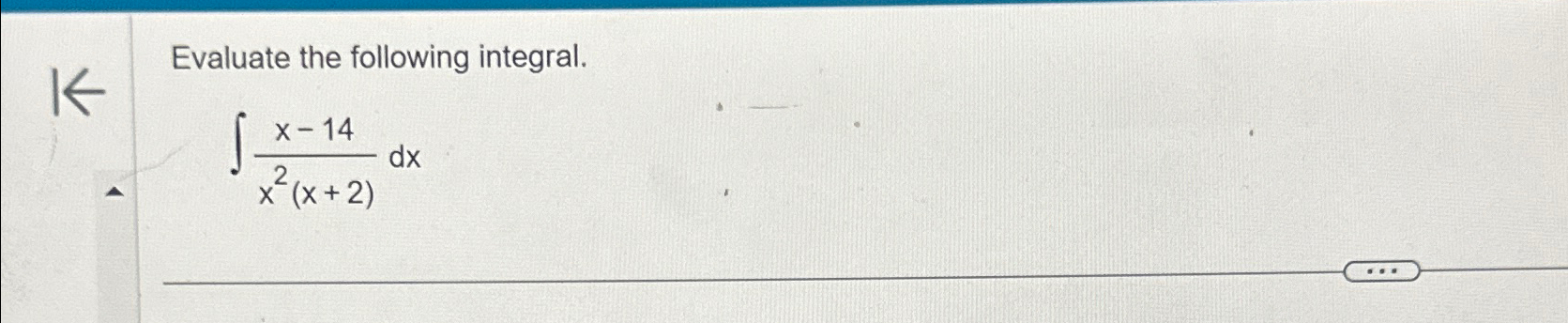Solved Evaluate the following integral.∫﻿﻿x-14x2(x+2)dx | Chegg.com