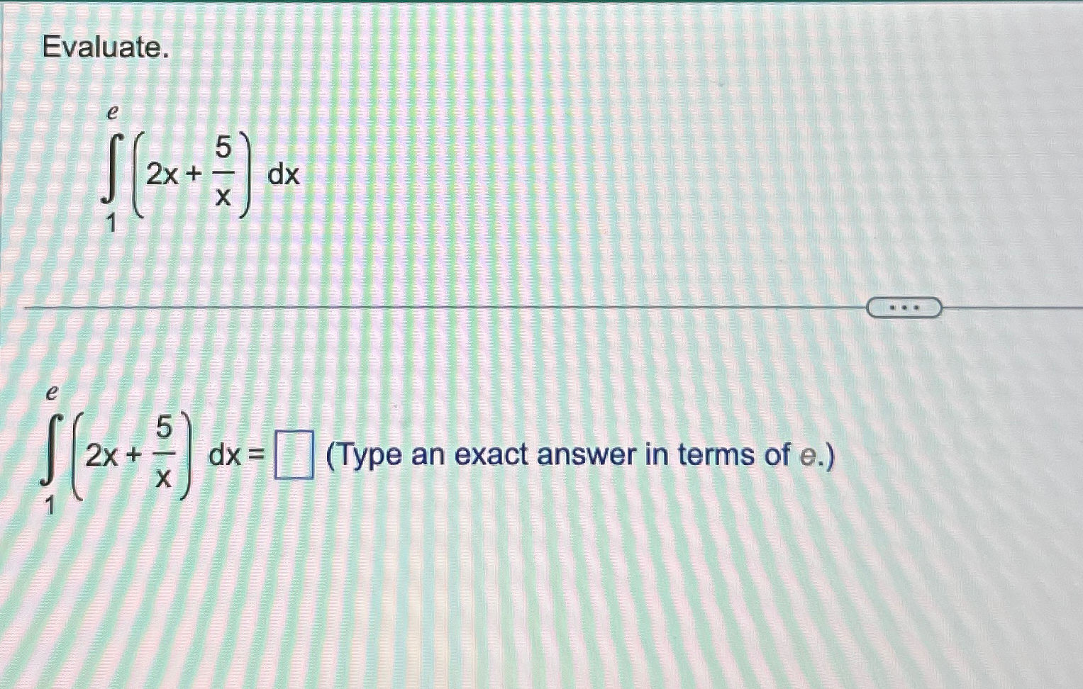 Solved Evaluate.∫1e(2x+5x)dx∫1e(2x+5x)dx=, (Type an exact | Chegg.com