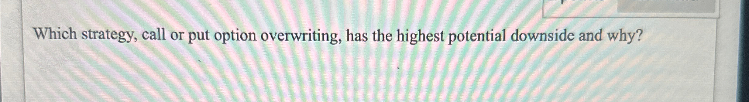 Solved Which strategy, call or put option overwriting, has | Chegg.com