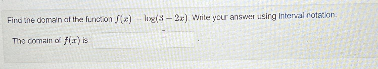 Solved Find the domain of the function f(x)=log(3-2x). | Chegg.com