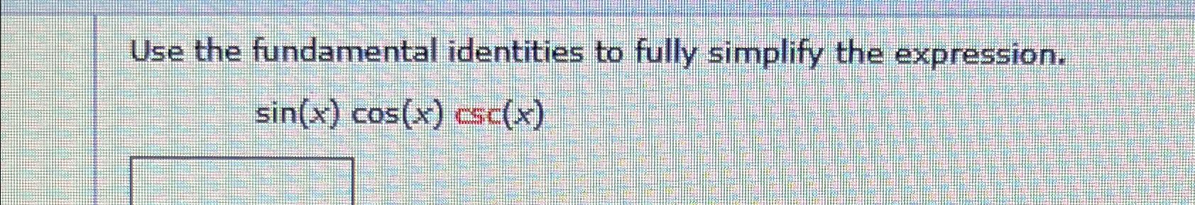 Solved Use the fundamental identities to fully simplify the | Chegg.com
