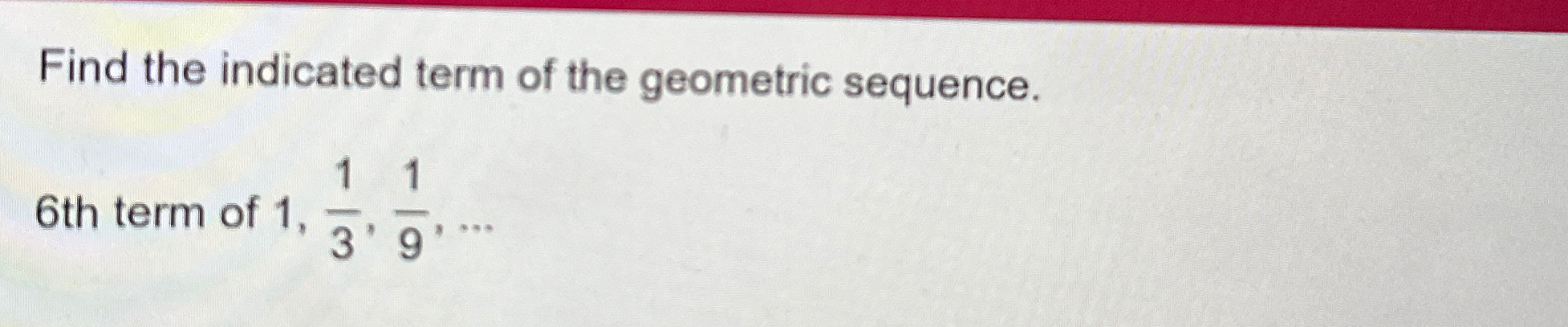Solved Find the indicated term of the geometric sequence.6 | Chegg.com