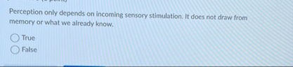 Solved Perception only depends on incoming sensory | Chegg.com