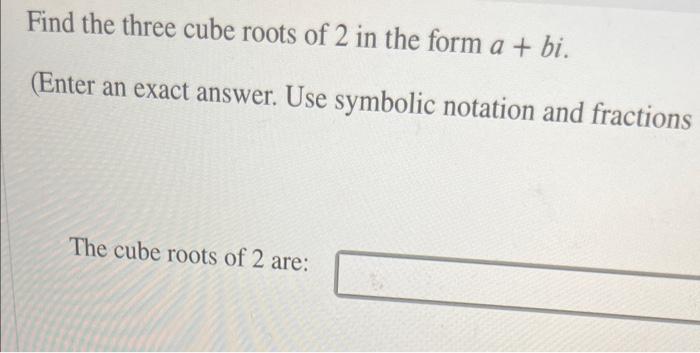 Solved Find the three cube roots of 2 in the form a+bi. | Chegg.com