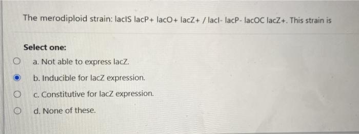 Solved The merodiploid strain: lacis lacP+ lacO+ lacZ+ / | Chegg.com
