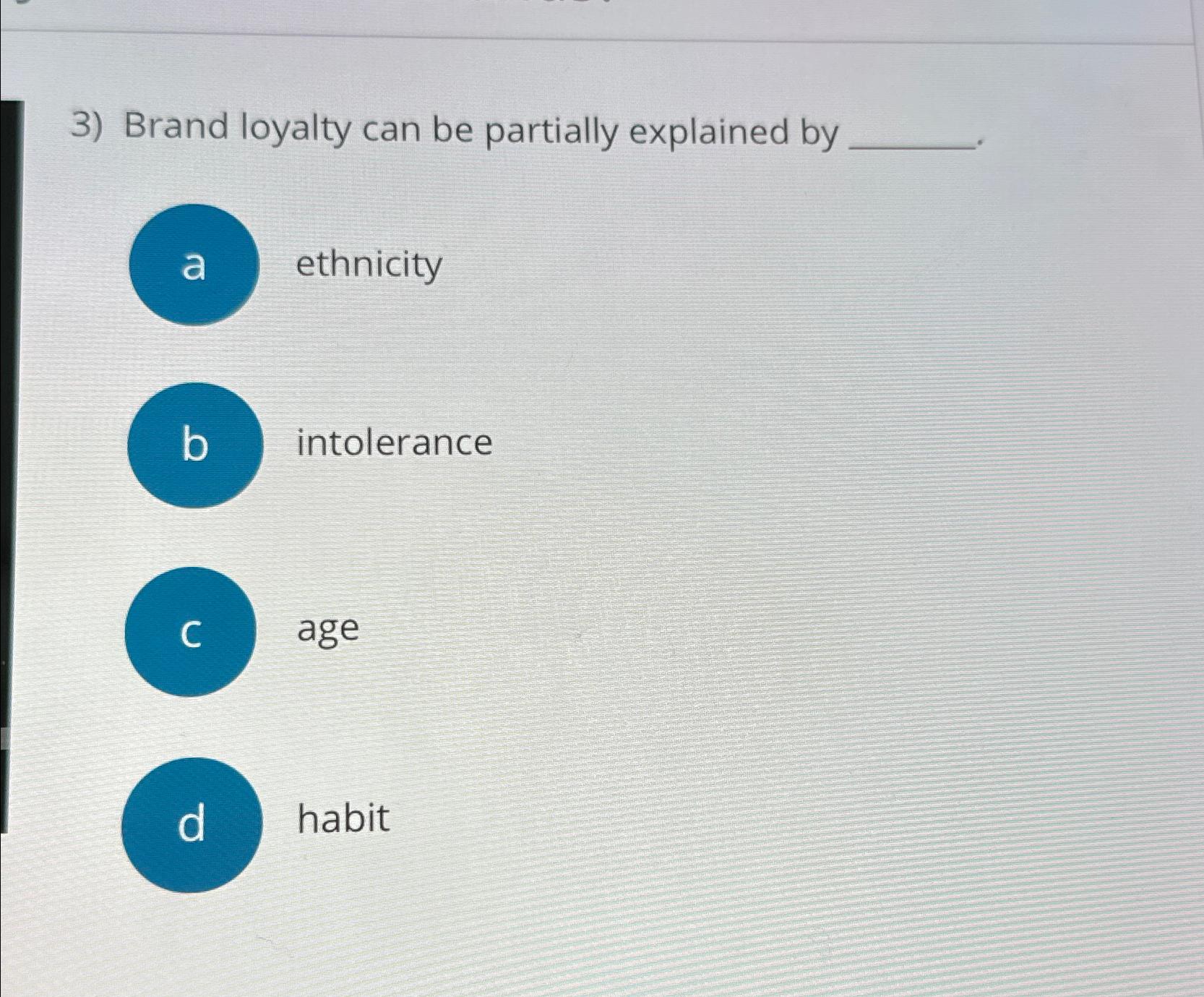 Solved Brand loyalty can be partially explained by | Chegg.com