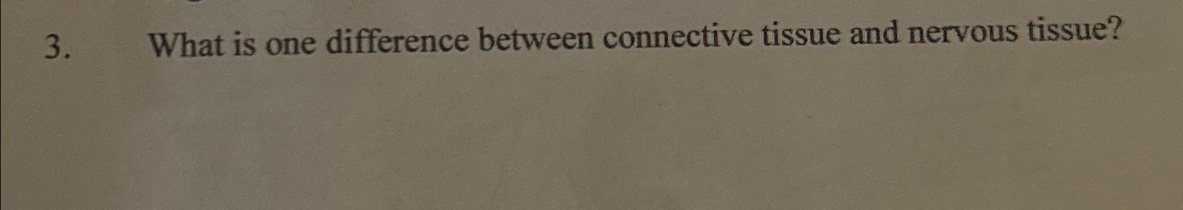 Solved What is one difference between connective tissue and | Chegg.com