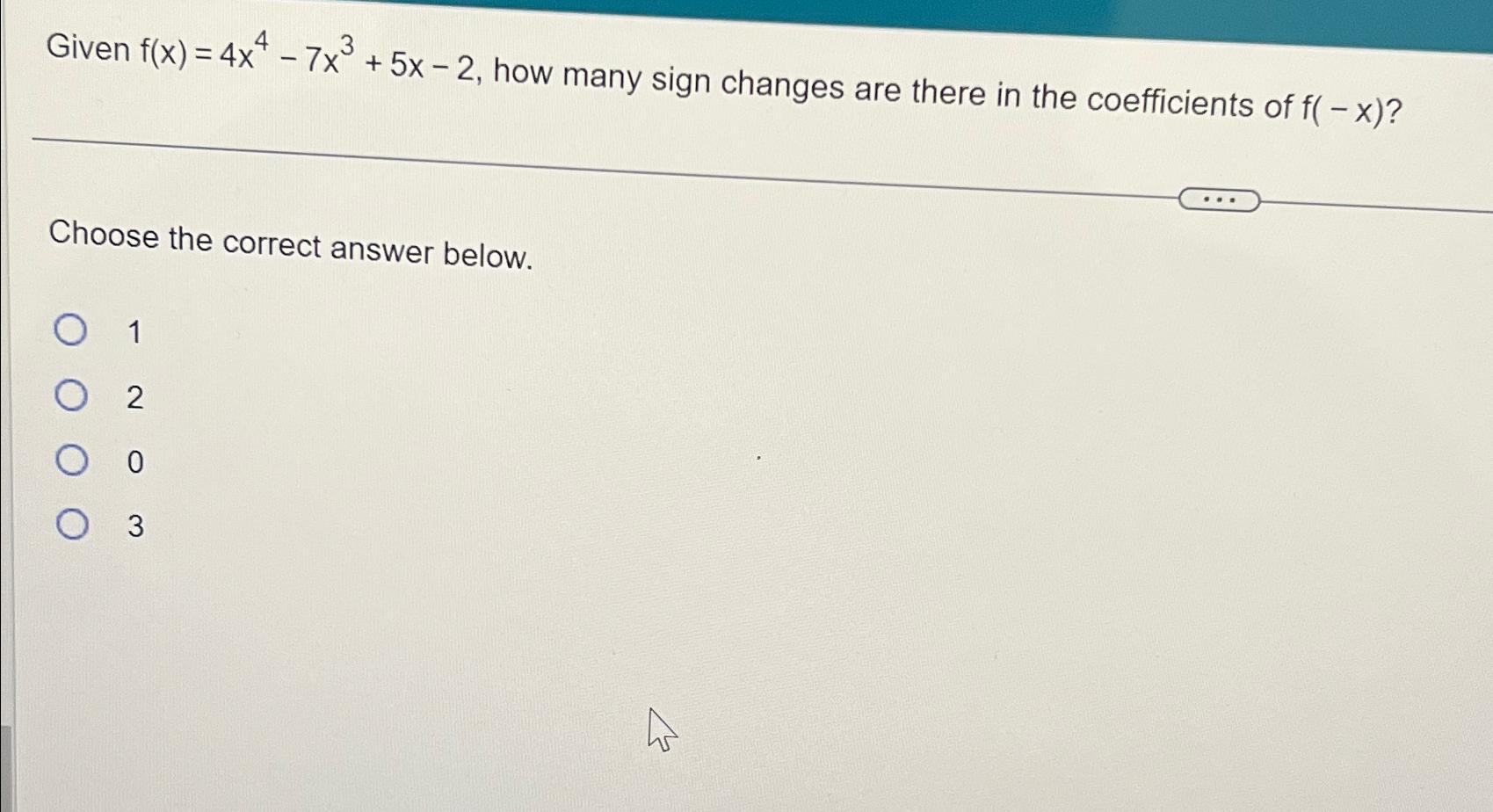 Solved Given f(x)=4x4-7x3+5x-2, ﻿how many sign changes are | Chegg.com