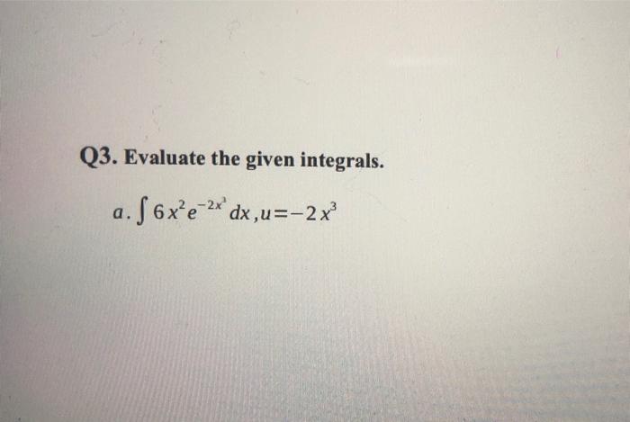 Solved Q3. Evaluate the given integrals. a. S 6x’e-2x dx | Chegg.com