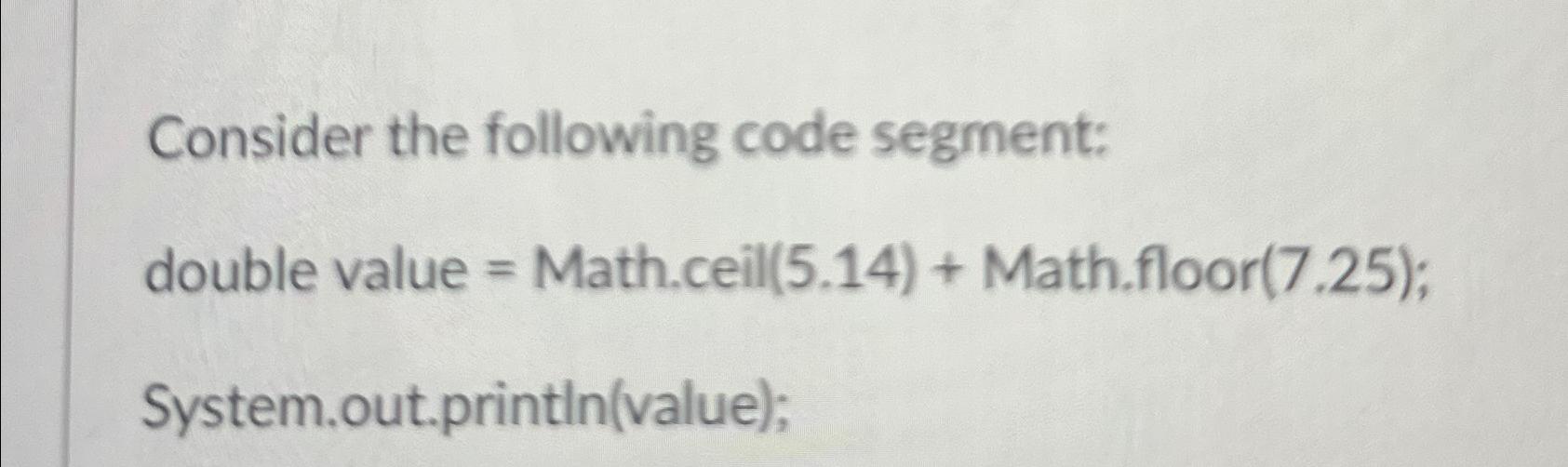 Solved Consider the following code segment:double value = | Chegg.com