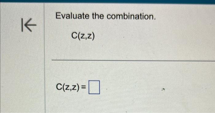 Solved Evaluate the combination. C(z,z) C(z,z)= | Chegg.com