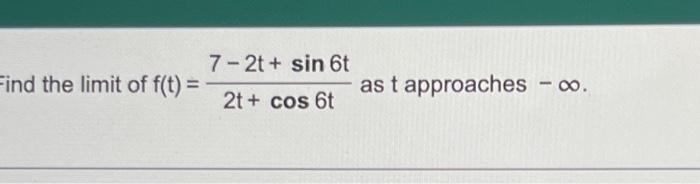 Find the limit of f(t) =( 7-2t+ sin 6t)/(2t + cos 6t) | Chegg.com
