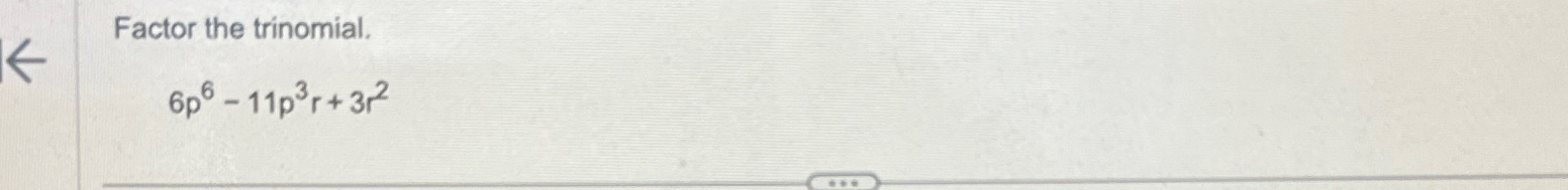 Solved Factor the trinomial.6p6-11p3r+3r2 | Chegg.com
