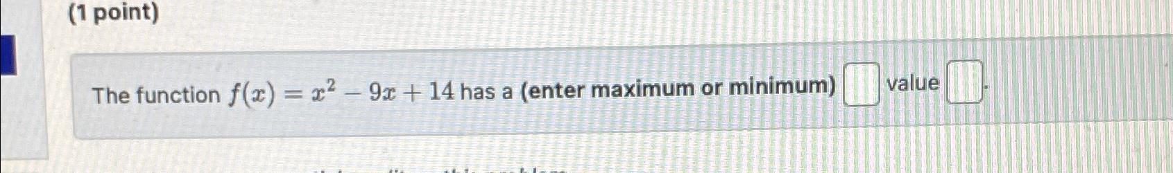 Solved The function f(x)=x2-9x+14 ﻿has a (enter maximum or | Chegg.com