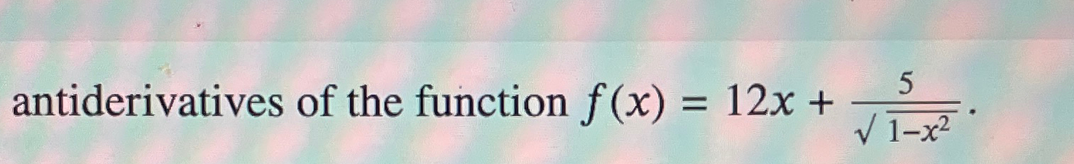 Solved antiderivatives of the function f(x)=12x+51-x22. | Chegg.com