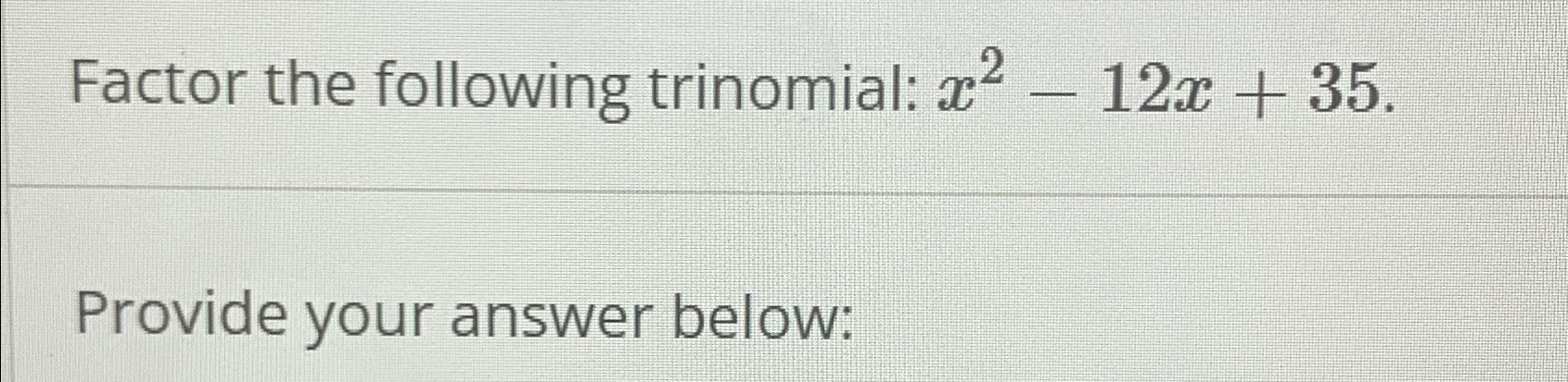 Solved Factor the following trinomial: x2-12x+35Provide your | Chegg.com