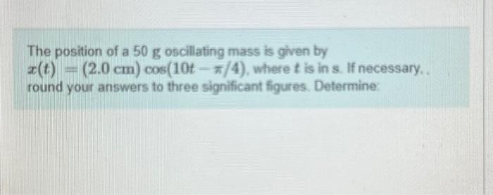 Solved The position of a 50 g oscillating mass is given by | Chegg.com