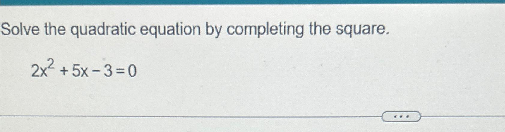 Solved Solve the quadratic equation by completing the | Chegg.com