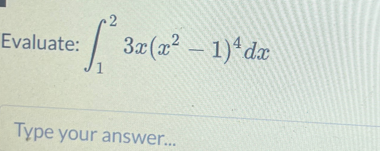 Solved Evaluate: ∫123x(x2-1)4dxPlease show step by step. | Chegg.com