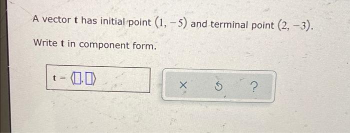 Solved A vector t has initial point (1, -5) and terminal | Chegg.com
