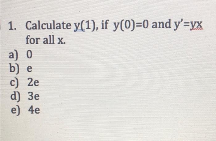 Solved 1. Calculate y(1), if y(0)=0 and y'=yx for all x. a) | Chegg.com