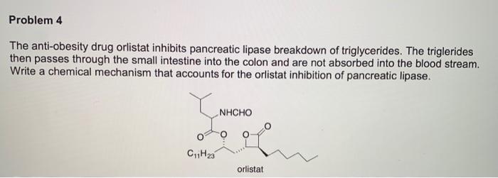 Solved Problem 4 The anti-obesity drug orlistat inhibits | Chegg.com