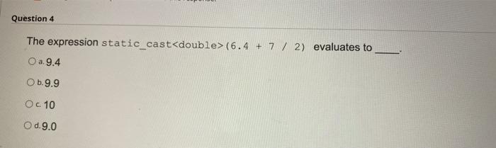 Solved Question 4 The expression static_cast double>(6.4 + 7 | Chegg.com
