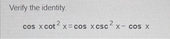 Solved Verify the identity. cosxcot2x=cosxcsc2x−cosx | Chegg.com