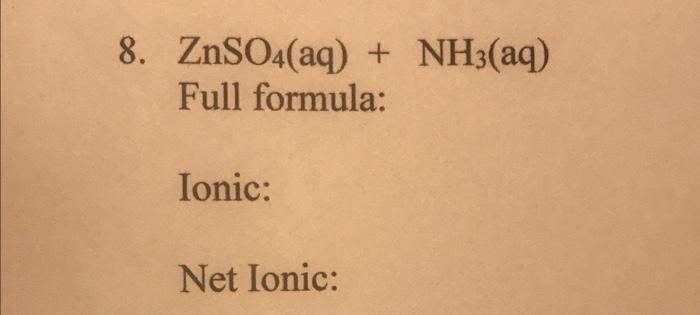 Solved 8. ZnSO4(aq)+NH3(aq) Full formula: Ionic: Net Ionic: | Chegg.com